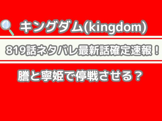 キングダム(kingdom)819話ネタバレ確定！謄と寧姫で停戦させる？ – さんたろうブログ